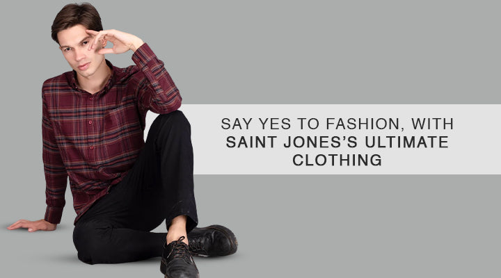 SAY YES TO FASHION, WITH SAINT JONES’S ULTIMATE CLOTHING. – St.Jones